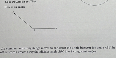 SOLVED: Cool Down: Bisect That Here is an angle: Use compass and straightedge moves to construct ...