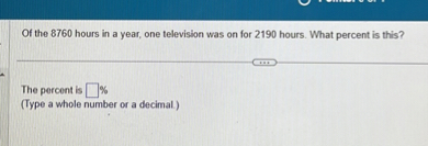 Of the 8760 hours in a year, one television was on for 2190 hours. What ...
