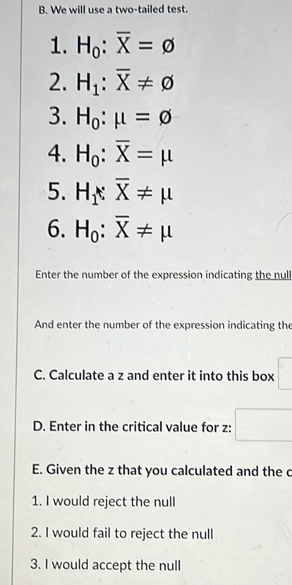 1. H0: X=∅ 2. H1: X≠∅ 3. H0: μ=∅ 4. H0: X=μ 5. H1: X≠μ 6. H0: X≠μ Enter the number of the ...
