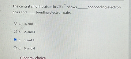 The central chlorine atom in ClF4^+1 shows nonbonding electron pairs ...