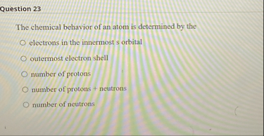 SOLVED: Question 23 The chemical behavior of an atom is determined by ...