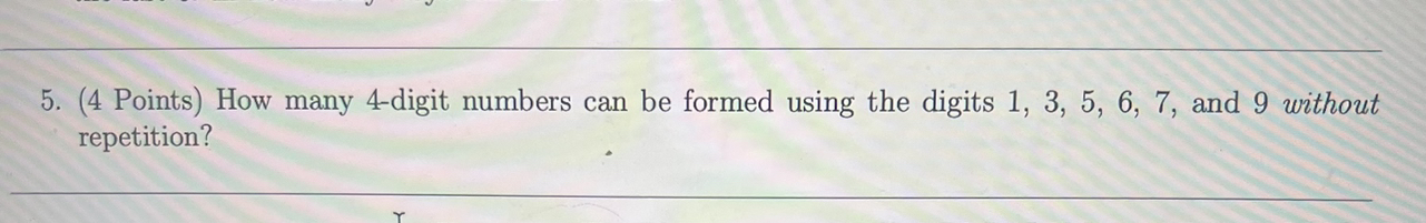 SOLVED: 5. (4 Points) How many 4-digit numbers can be formed using the digits 1,3,5,6,7, and 9 ...