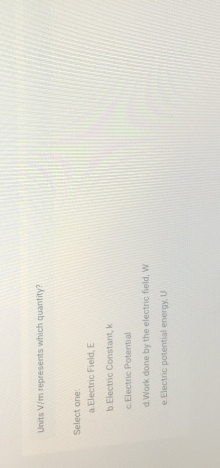 SOLVED: Units V/m represents which quantity? Select one: a. Electric ...