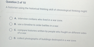 Question 2 of 10 A historian using the historical thinking skill of ...
