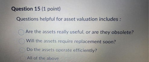 Question 15 (1 point) Questions helpful for asset valuation includes ...