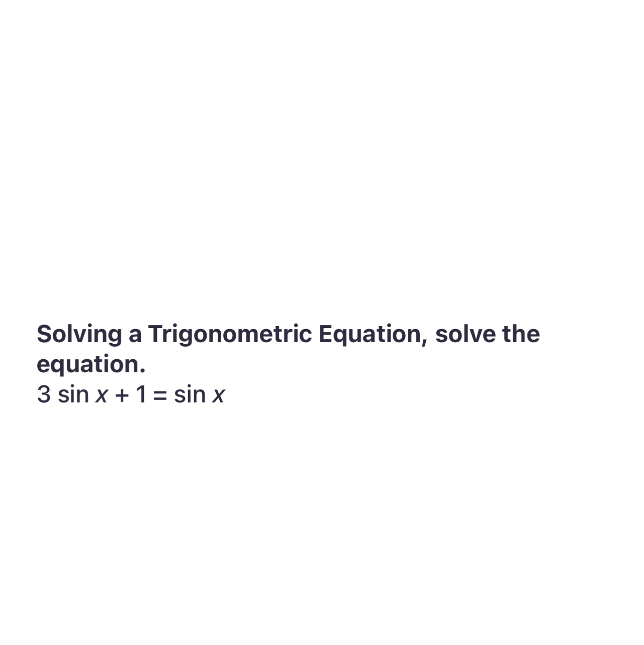 SOLVED: Solving a Trigonometric Equation, solve the equation. 3 sin x+1 ...