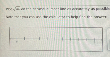SOLVED: Plot √(44) on the decimal number line as accurately as possible ...
