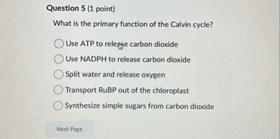Question 5 (1 point) What is the primary function of the Calvin cycle ...