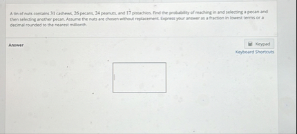 [GET ANSWER] A tin of nuts contains 31 cashews, 26 pecans, 24 peanuts ...