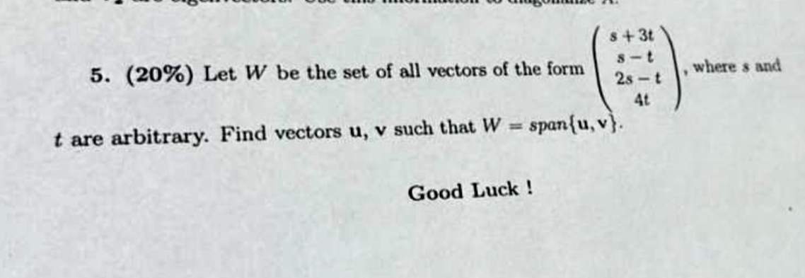 5. (20%) Let W be the set of all vectors of the form ( s+3 t s-t 2 s-t 4 t ), where s and t are ...
