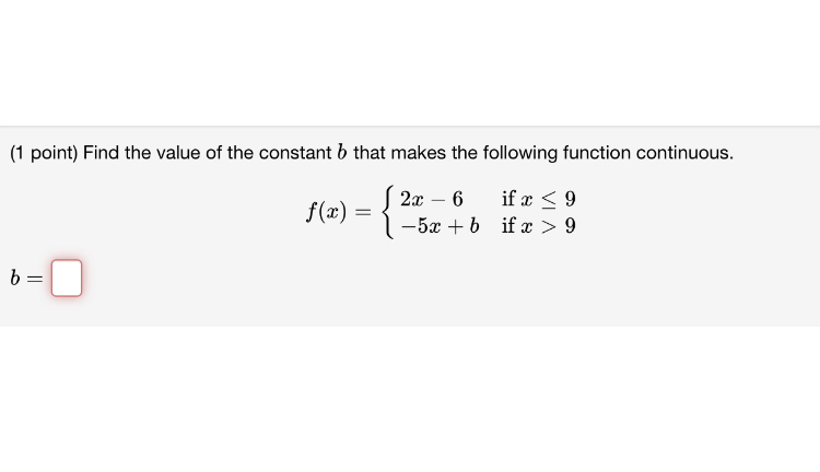 (1 point) Find the value of the constant b that makes the following function continuous. f(x ...