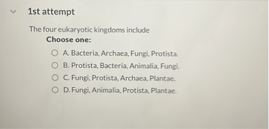 1st attempt The four eukaryotic kingdoms include Choose one: A ...