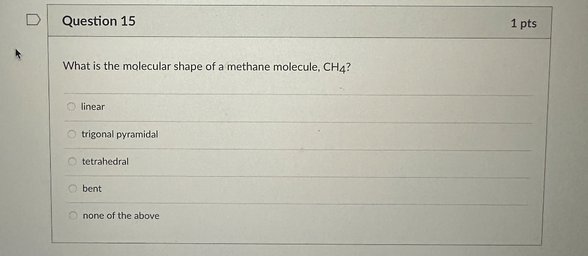 Question 15 1 pts What is the molecular shape of a methane molecule ...