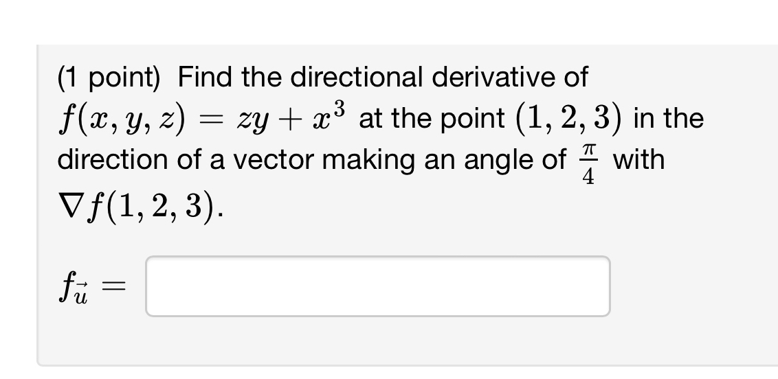 (1 point) Find the directional derivative of f(x, y, z)=z y+x^3 at the point (1,2,3) in the ...
