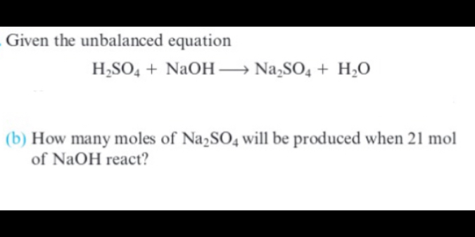 SOLVED: Given the unbalanced equation H2SO4+NaOH Na2SO4+H2O (b) How many moles of Na2SO4 will be ...