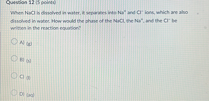Question 12 (5 points) When NaCl is dissolved in water, it separates ...