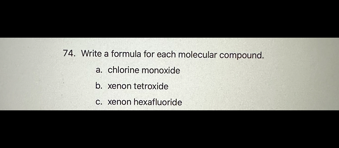 74. Write a formula for each molecular compound. a. chlorine monoxide b ...