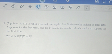 3. (7 points) A d12 is rolled over and over again. Let X denote the ...