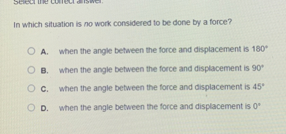 SOLVED: In which situation is no work considered to be done by a force ...