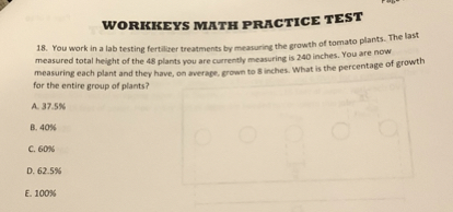 WORKKEYS MATH PRACTICE TEST 18. You work in a lab testing fertiliber ...
