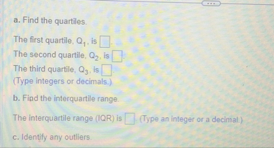 SOLVED: a. Find the quartiles. The first quartle, Q1, is The second quartile, Q2, is The third ...