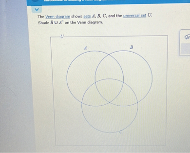 The Yenn diagram shows sets A, B, C, and the universal set U. shade B ∪ A^' on the Venn diagram.