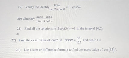 19) Verify the identity (tanθ)/(tanθ+cotθ)=1-cos ^2θ. 20) Simplify (sec x-csc x)/(tan x+cot x ...