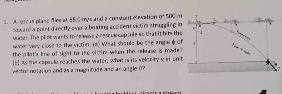 1. A rescue plane flies at 55.0 m / s and a constant elevation of 500 m ...