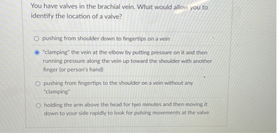 You have valves in the brachial vein. What would allow you to identify ...