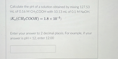 SOLVED: Calculate the pH of a solution obtained by mixing 127.53 mL of 0.16 MCH3COOH with 10.13 ...