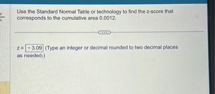 SOLVED: Use the Standard Normal Table or technology to find the z-score ...