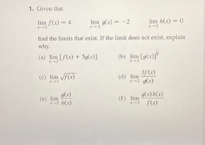 1. Given that limx → 2 f(x)=4 limx → 2 g(x)=-2 limx → 2 h(x)=0 find the limits that exist. If ...