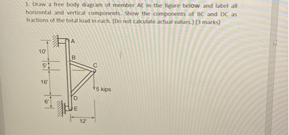 SOLVED: 1. Draw a free body diagram of member AE in the figure below ...
