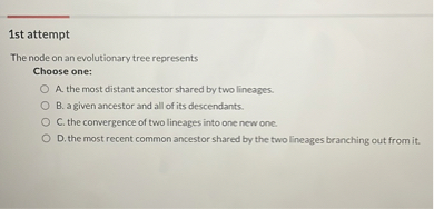 1st attempt the node on an evolutionary tree represents choose one a ...