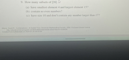 9. How many subsets of [20] (a) have smallest element 4 and larget element I5? (b) contain no ...