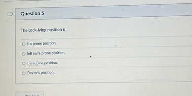 Question 5 The back-lying position is the prone position. left semt ...