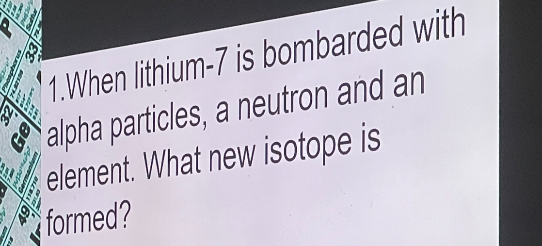[GET ANSWER] 1. When lithium- 7 is bombarded with alpha particles, a ...