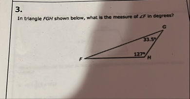 SOLVED: 3. In triangle FGH shown below, what is the measure of ∠ F in degrees?