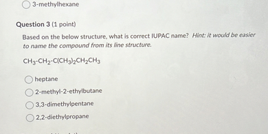 SOLVED: 3-methylhexane Question 3 (1 point) Based on the below structure, what is correct IUPAC ...