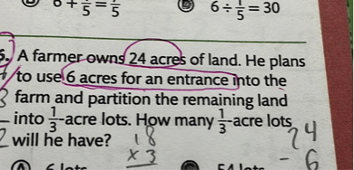 A farmer owns 24 acres of land. He plans to use 6 acres for an entrance ...