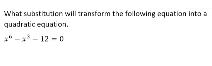 SOLVED: What substitution will transform the following equation into a quadratic equation. x^6-x ...