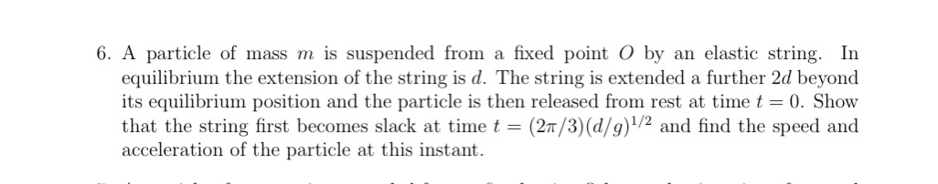 6. A particle of mass m is suspended from a fixed point O by an elastic ...
