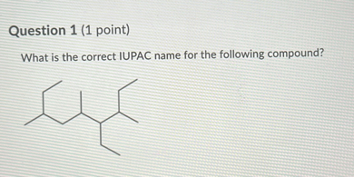 SOLVED: Question 1 (1 point) What is the correct IUPAC name for the following compound?