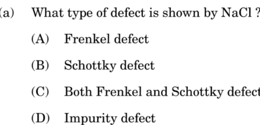 (a) What type of defect is shown by NaCl ? (A) Frenkel defect (B ...