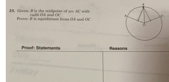 23. Given: B is the midpoint of arc A C with radii O A and O C Prove: B is equidistant from O A ...