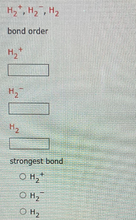 H2^+, H2^-, H2 bond order H2^+ H2^- H2 strongest bond H2^+ H2- H2