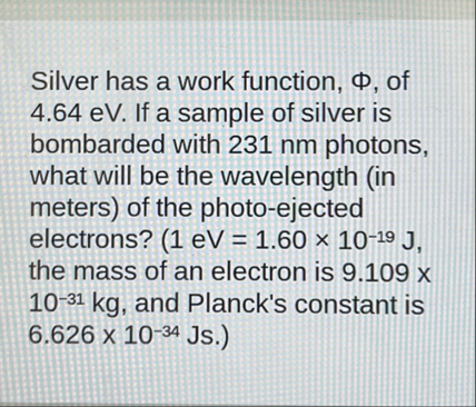 SOLVED: Silver has a work function, Φ, of 4.64 eV. If a sample of ...