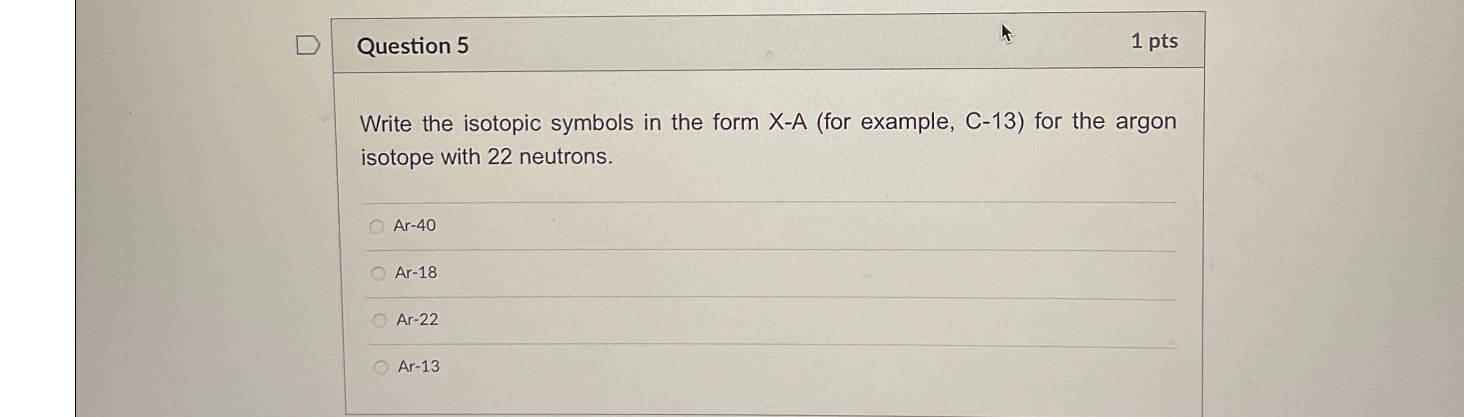 Question 5 1 pts Write the isotopic symbols in the form X-A (for ...