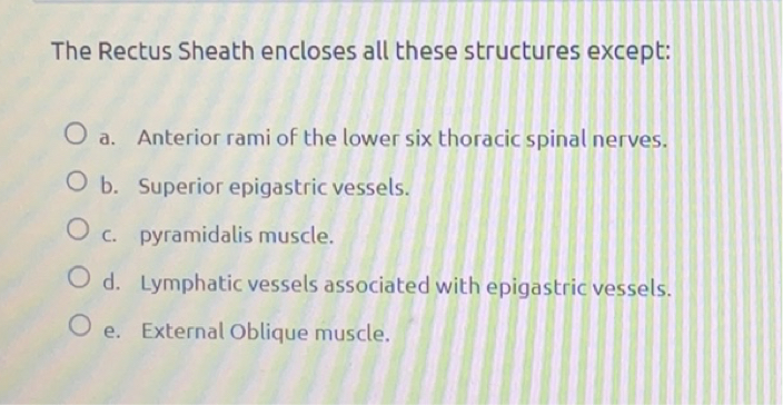 The Rectus Sheath encloses all these structures except: a. Anterior ...