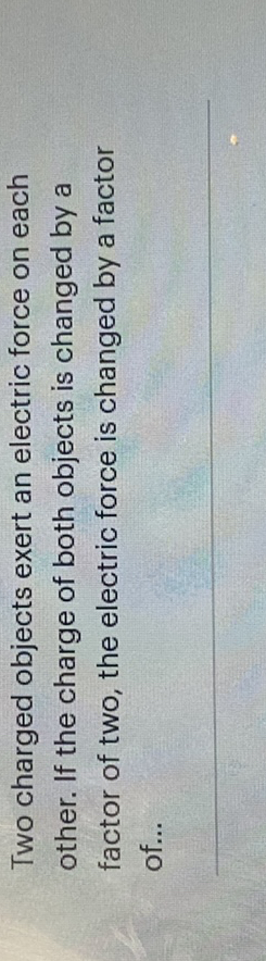 SOLVED: Two charged objects exert an electric force on each other. If the charge of both objects ...